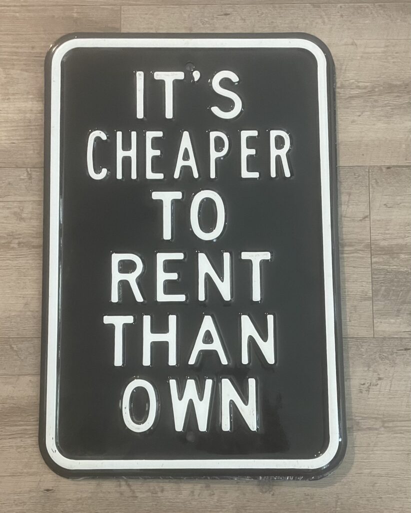 It’s Cheaper To Rent Than Own – Metal Signs