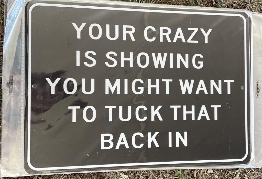 Your Crazy Is Showing-You Might Want To Tuck That Back In – Metal Signs